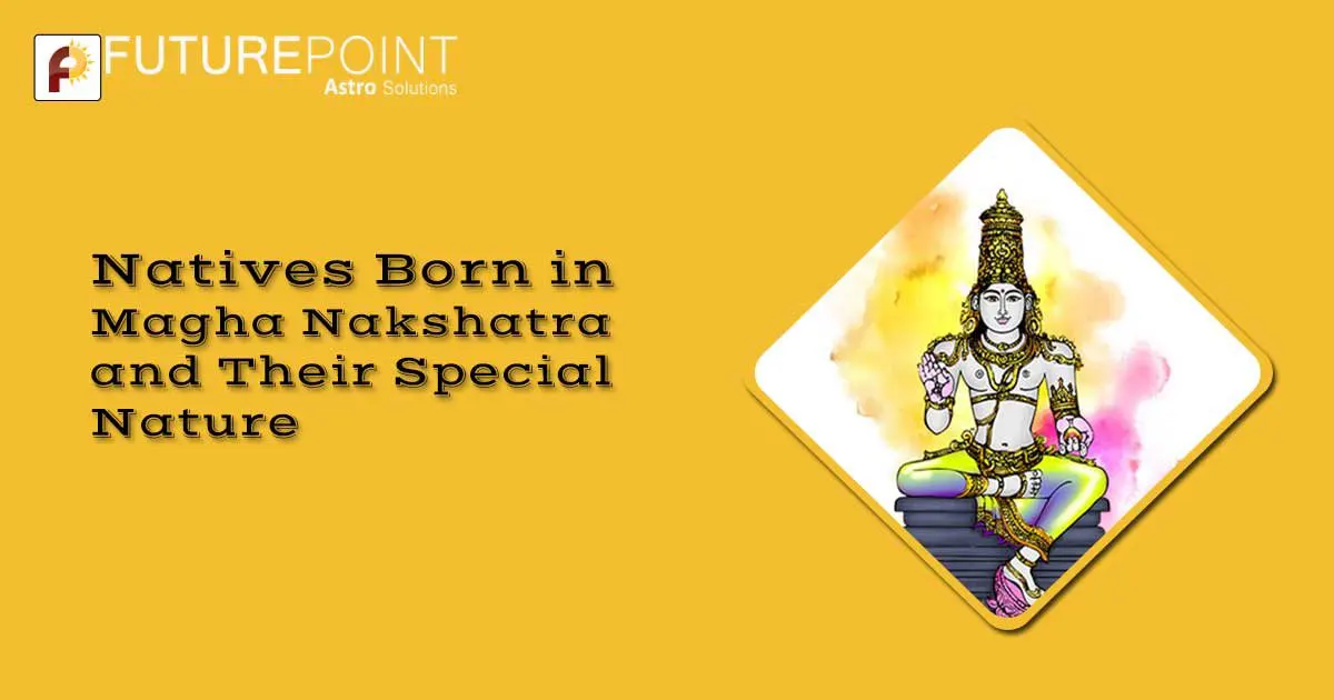 Natives Born in Magha Nakshatra and Their Special Nature | Future Point