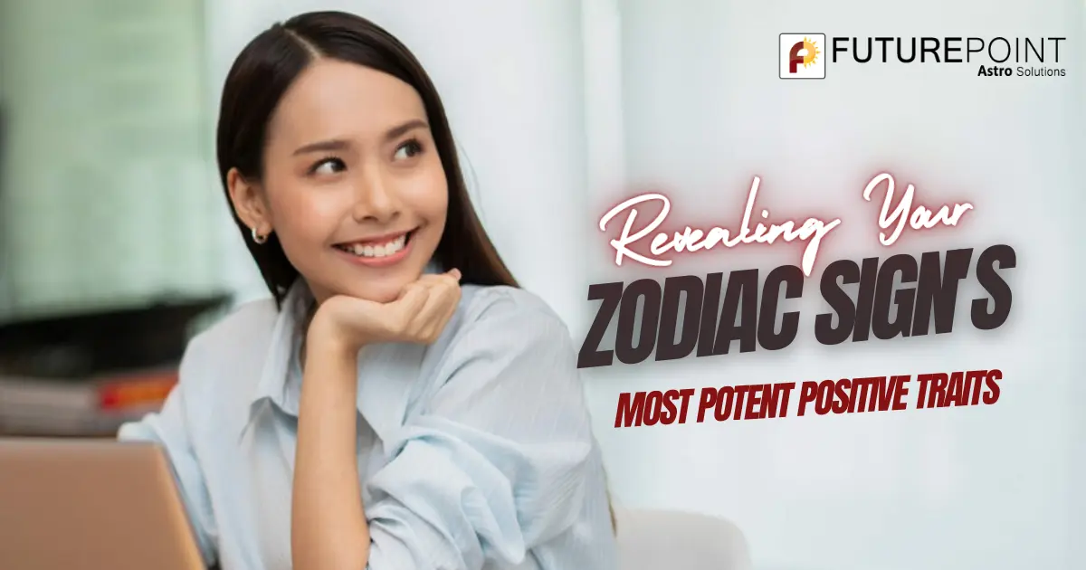 Revealing Your Zodiac Sign's Most Potent Positive Traits | Future Point
