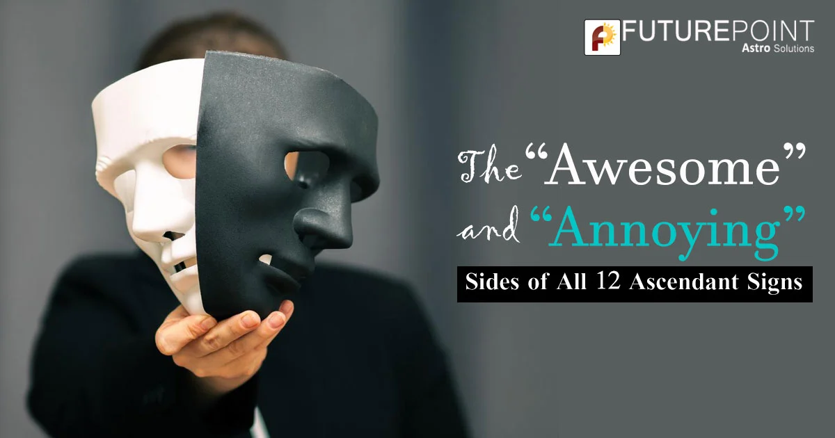 The “Awesome” and “Annoying” Sides of All 12 Ascendant Signs | Future Point