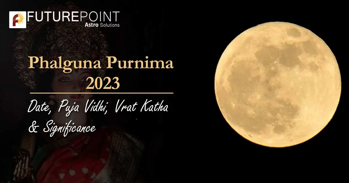 Phalguna Purnima 2023: Date, Puja Vidhi, Vrat Katha & Significance | Future Point
