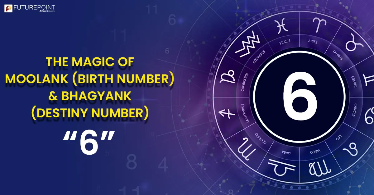 The magic of Moolank (birth number) and Bhagyank (destiny number) “6” | Future Point